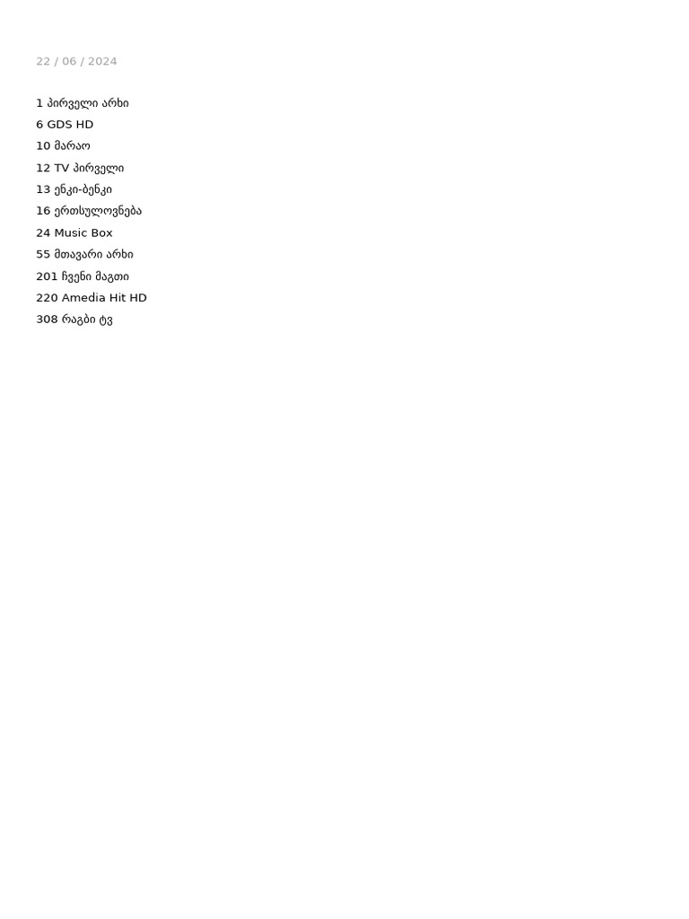 1 პირველი არხი 6 Gds Hd 10 მარაო 12 TV პირველი 13 ენკი-ბენკი 16 ერთსულოვნება 24 Music Box 55 ...