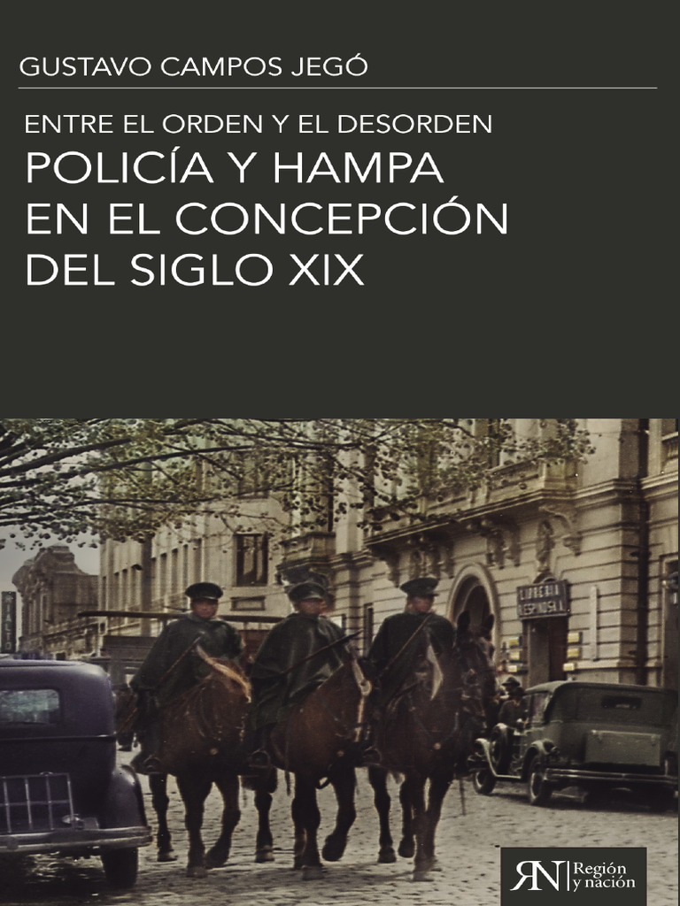 Carabineros - Entre El Orden y El Desorden. Policía y Hampa en El Concepción Del Siglo Xix (2021 ...