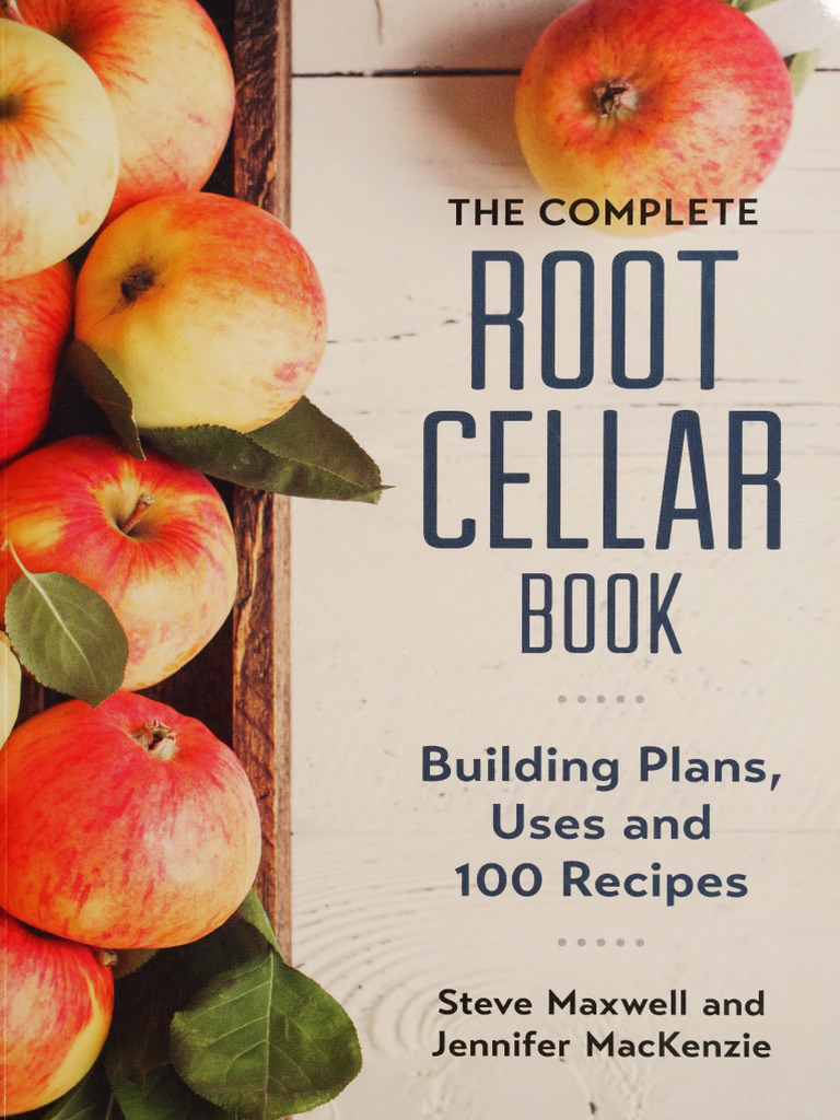 The Complete Root Cellar Book - Building Plans, Uses and 100 Recipes ...
