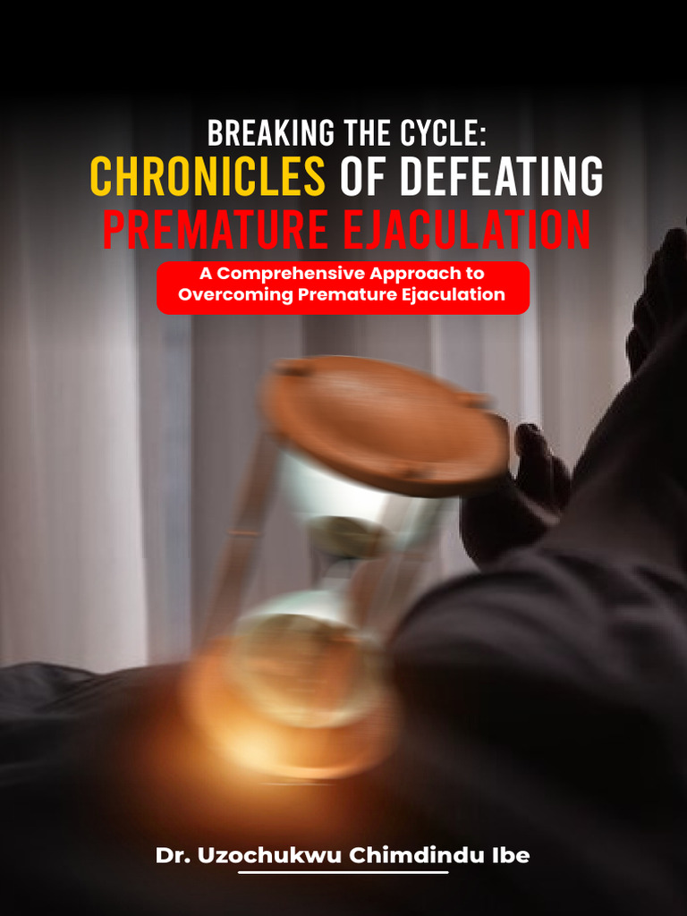 BREAKING THE CYCLE CHRONICLES OF DEFEATING PREMATURE EJACULATION A Comprehensive Approach To ...