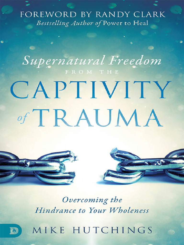 Supernatural Freedom From The Captivity of Trauma Overcoming The ...