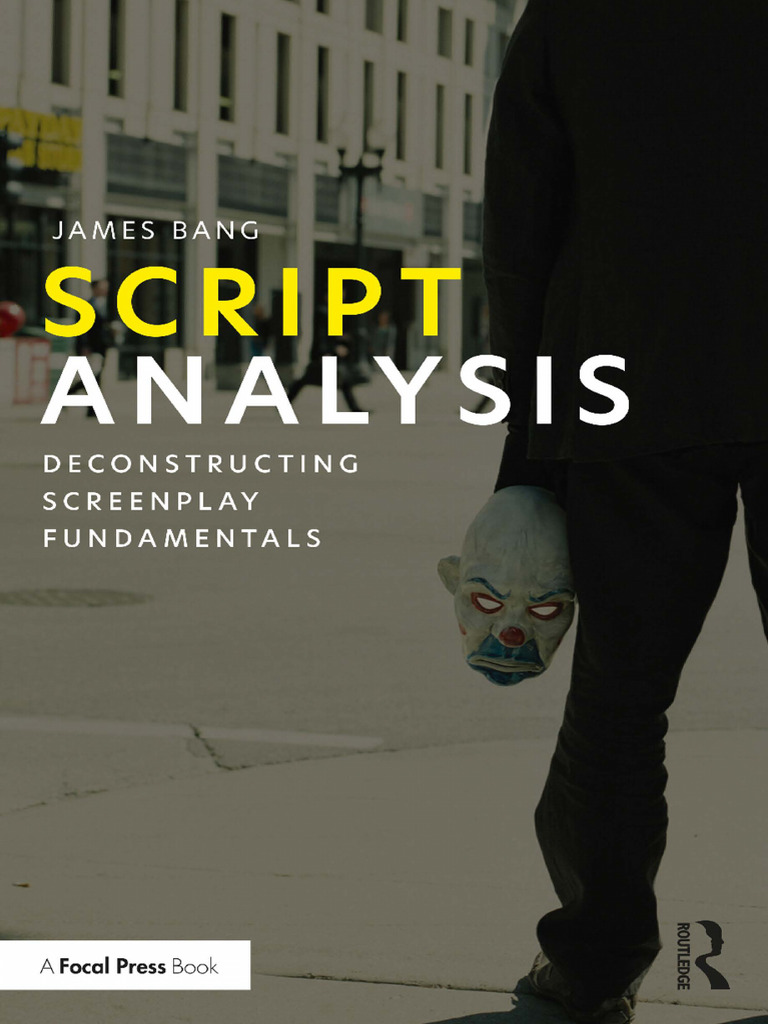 Script Analysis_ Deconstructing Screenplay Fundamentals -- James Bang -- 1, 2022 -- Routledge ...