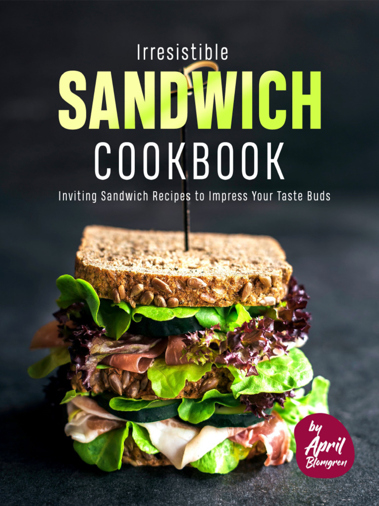 Irresistible Sandwich Cookbook Inviting Sandwich Recipes to Impress ...
