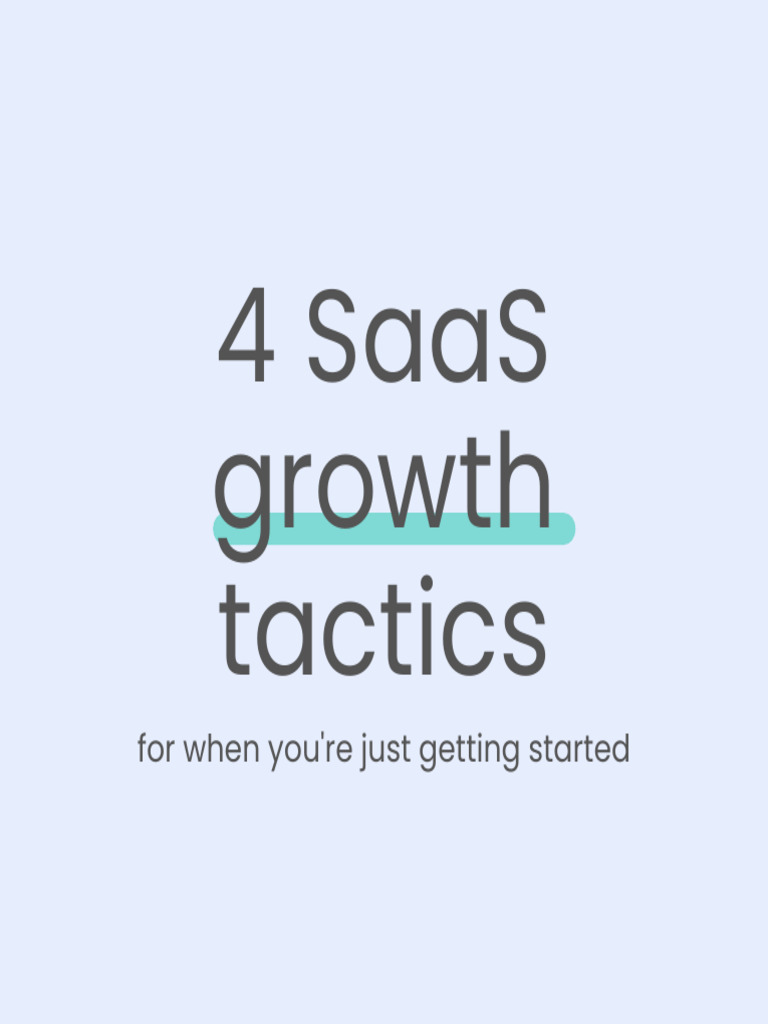 4 Saas Growth Tactics: For When You'Re Just Getting Started | PDF