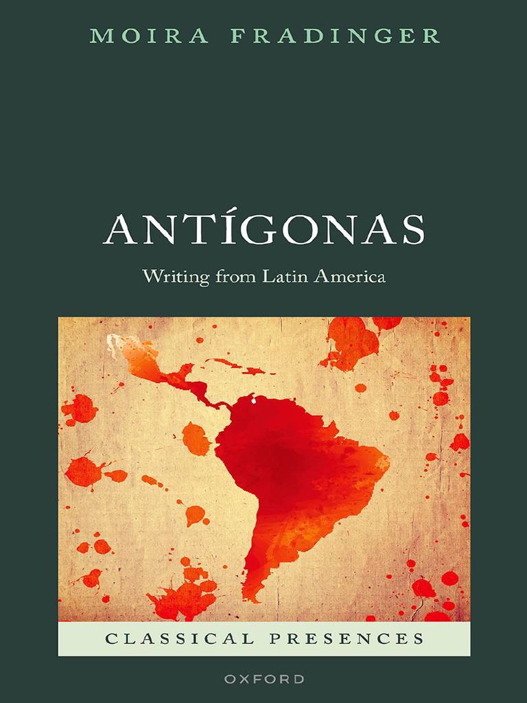 Antígonas_ Writing From Latin America (Classical Presences) -- Moira ...