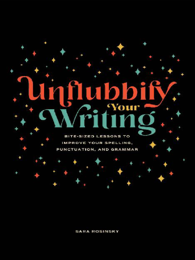 Unflubbify Your Writing Bite-Sized Lessons To Improve Your Spelling ...