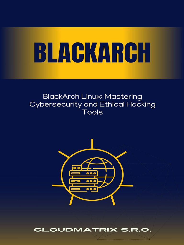 BlackArch Linux Mastering Cybersecurity and Ethical Hacking Tools | PDF | Computer Security ...