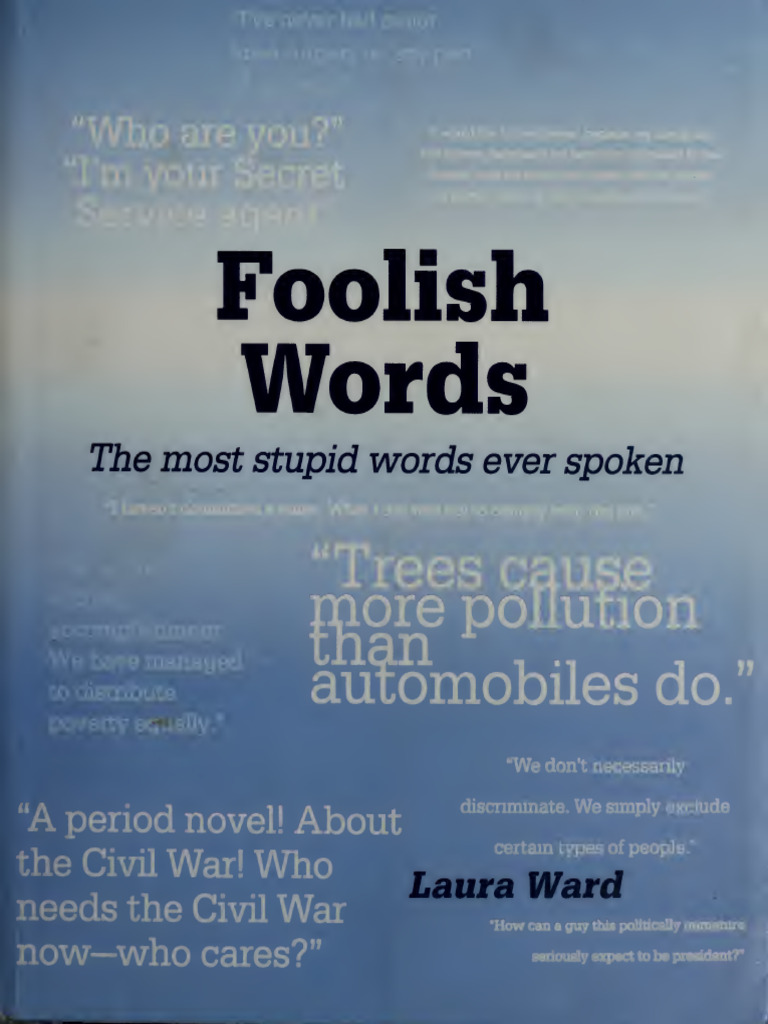 Foolish Words_ the Most Stupid Words Ever Spoken -- [Compiled by] Laura ...
