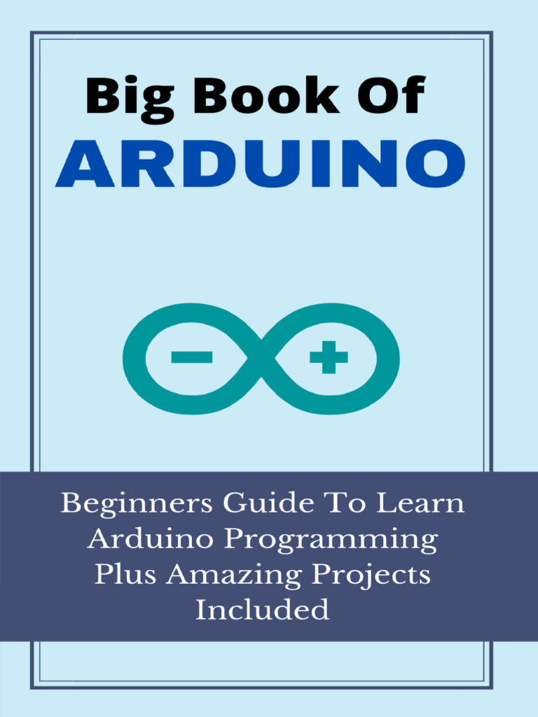 Big Book Of Arduino Beginners Guide To Learn Arduino Programming Plus Amazing Projects Included ...