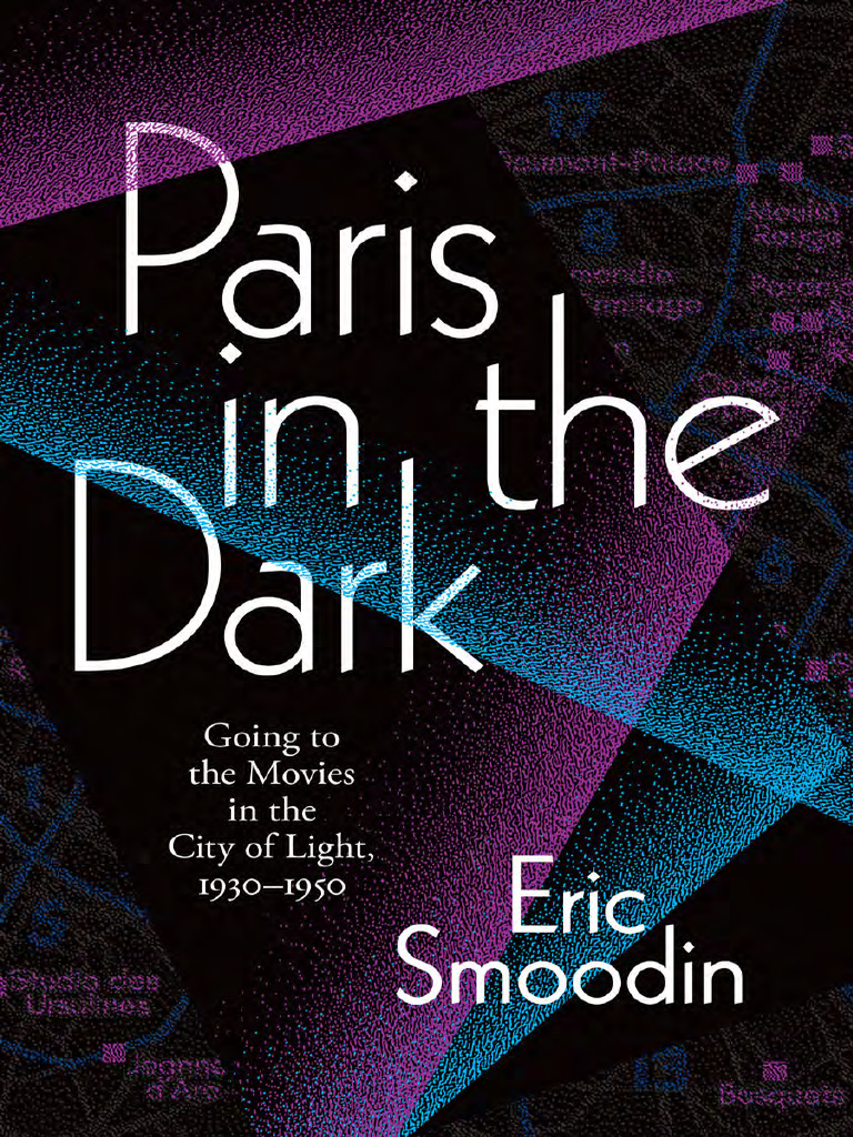 Eric Smoodin - Paris in the Dark_ Going to the Movies in the City of ...