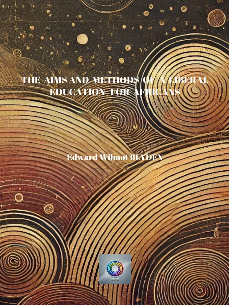 The Aims and Methods of a Liberal Education for Africans-Edward Wilmot ...