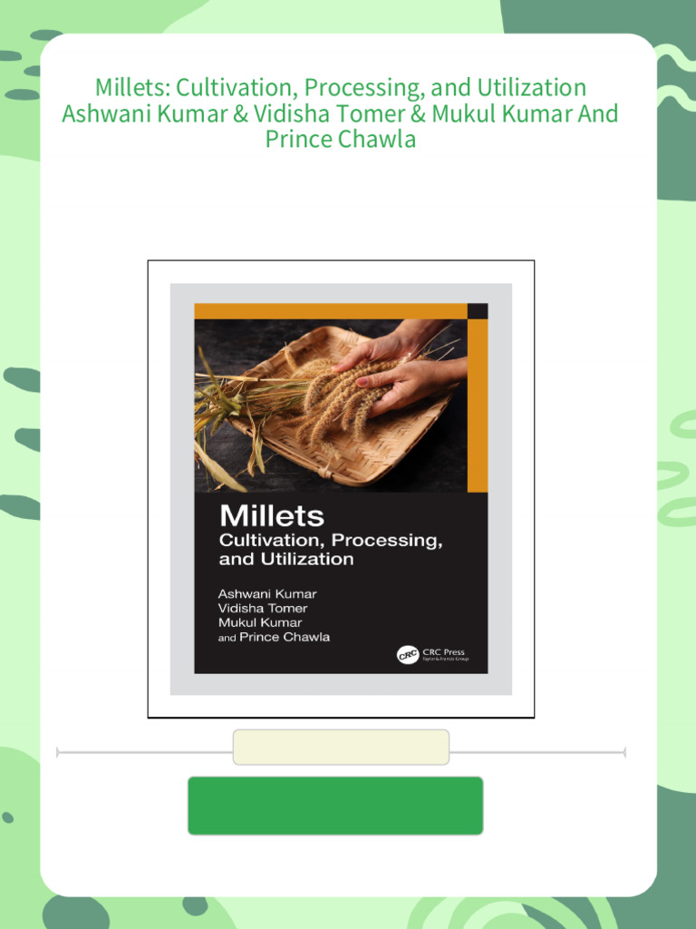 Millets: Cultivation, Processing, and Utilization Ashwani Kumar & Vidisha Tomer & Mukul Kumar ...