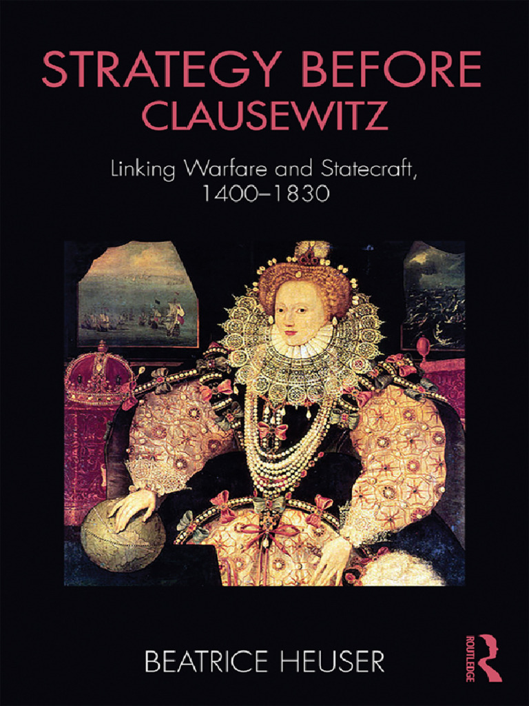 Strategy Before Clausewitz Linking Warfare and Statecraft, 1400-1830 ...