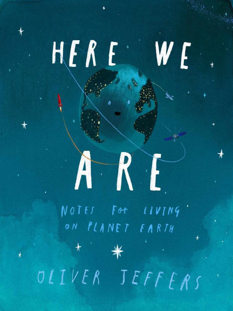 Here we are _ notes for living on planet Earth -- Oliver Jeffers ...