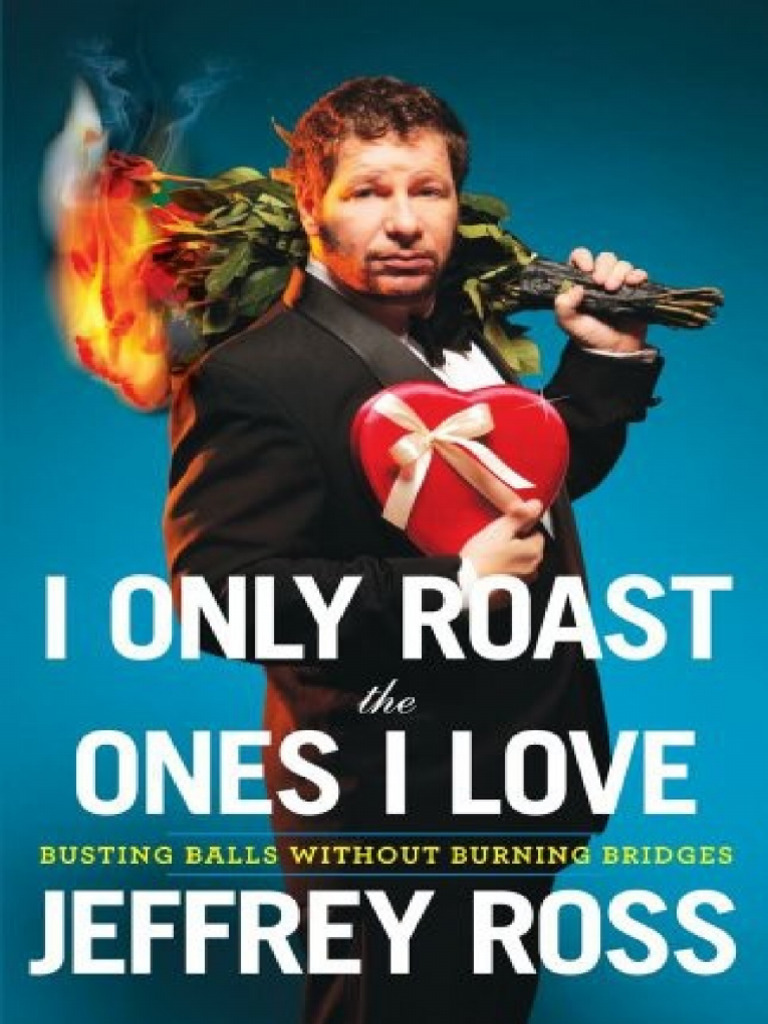 I Only Roast The Ones I Love Busting Balls Without Burning Bridges ...