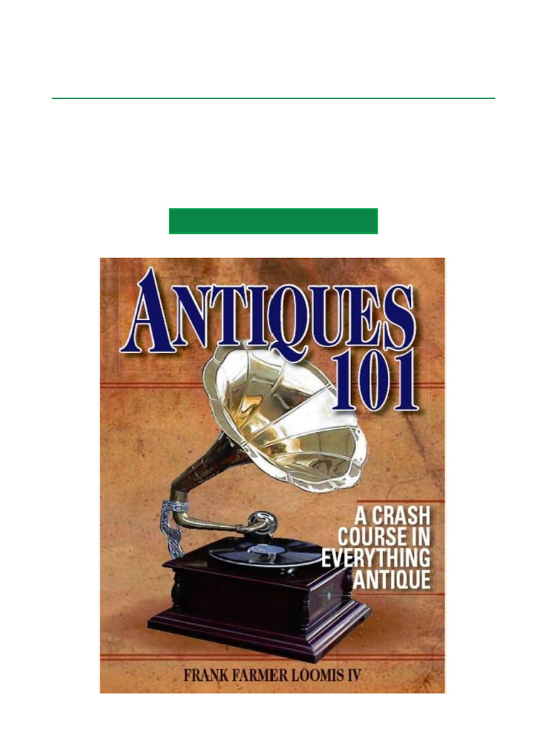 Antiques 101 A Crash Course in Everything Antique - 2nd Edition Full ...