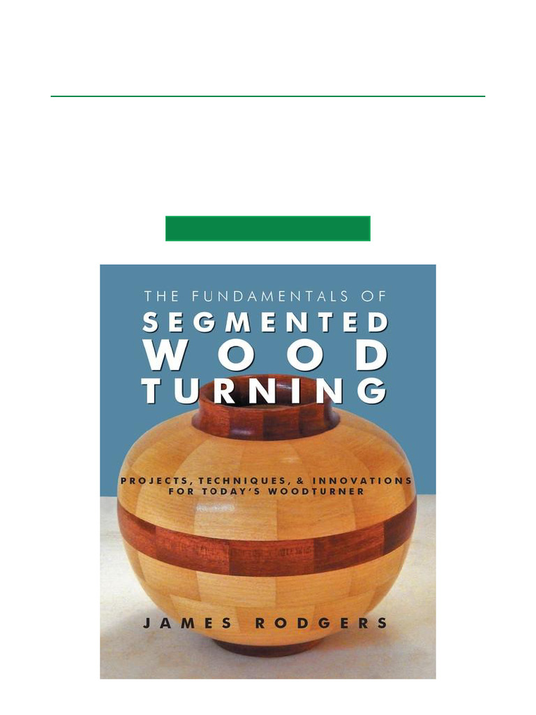 The Fundamentals of Segmented Woodturning Projects, Techniques & Innovations For Todays ...