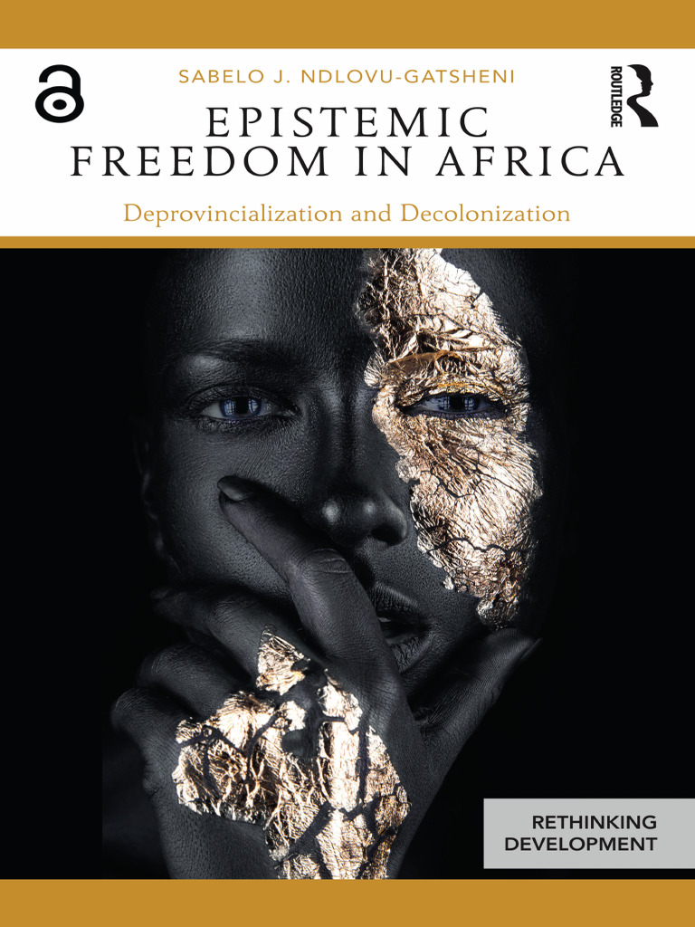 (Rethinking Development) Sabelo J. Ndlovu-Gatsheni - Epistemic Freedom in Africa ...