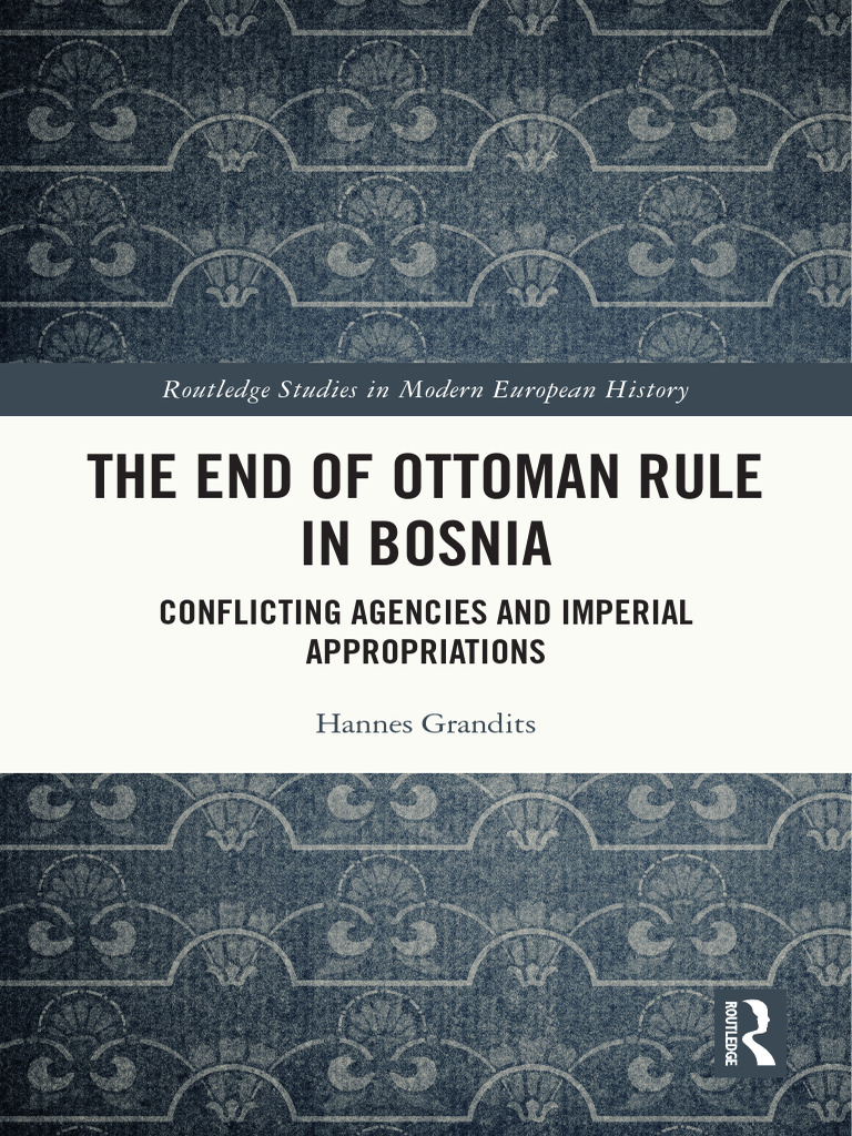 The End of Ottoman Rule in Bosnia Conflicting Agencies and Imperial ...