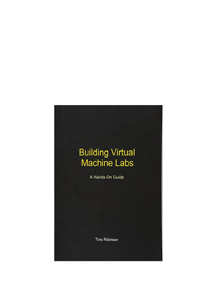 Building Virtual Machine Labs A Hands On Guide 1st Edition Mr. Tony V Robinson download | PDF ...