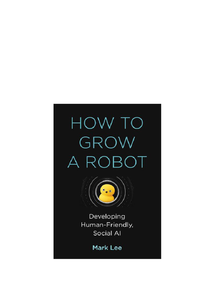 How to Grow a Robot: Developing Human-Friendly, Social AI (The MIT ...