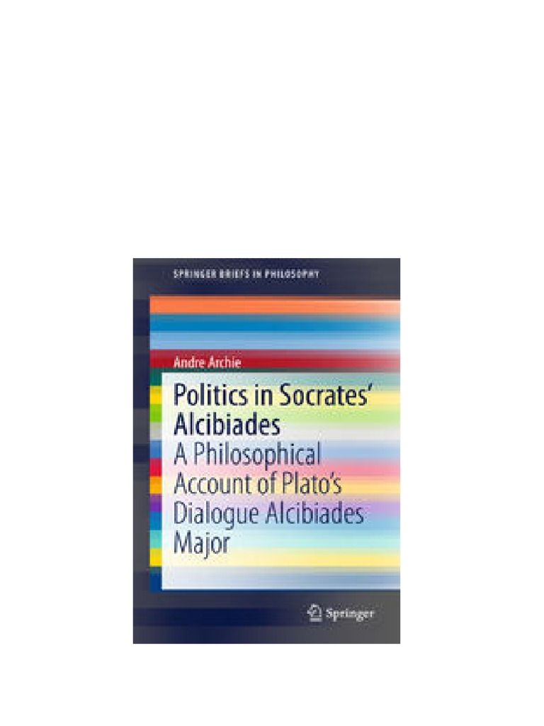 Politics in Socrates' Alcibiades: A Philosophical Account of Plato's ...