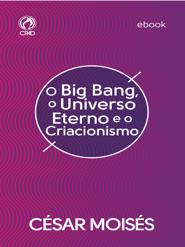 O Big Bang, O Universo Eterno e o Criacionismo (César Moisés Carvalho) | PDF | Fé | Universo
