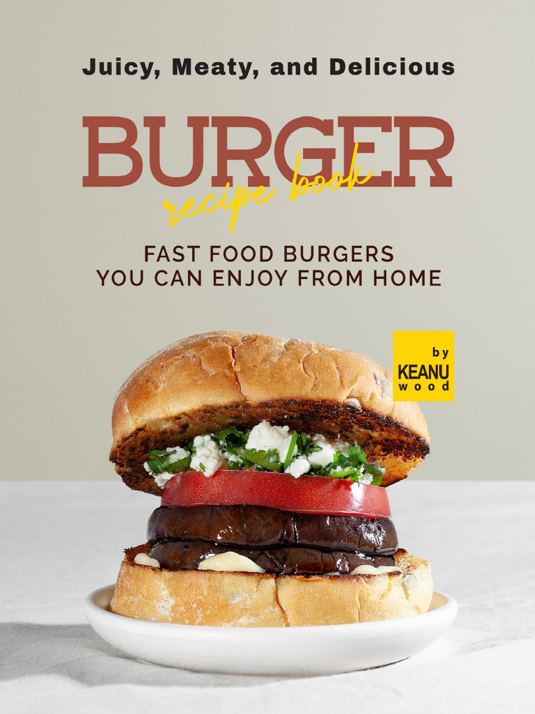 Juicy, Meaty, and Delicious Burger Recipe Book Fast Food Burger You Can ...