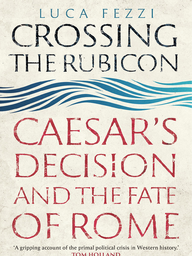 Crossing The Rubicon Caesars Decision and The Fate of Rome (Luca Fezzi ...
