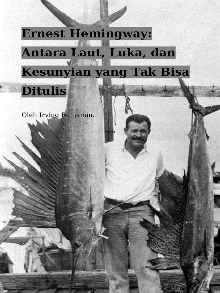 Ernest Hemingway Antara Laut, Luka, Dan Kesunyian Yang Tak Bisa Ditulis ...