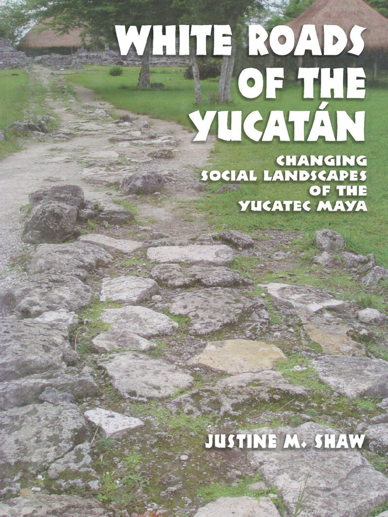 White Roads of The Yucatán - Changing Social Landscapes of The Yucatec ...