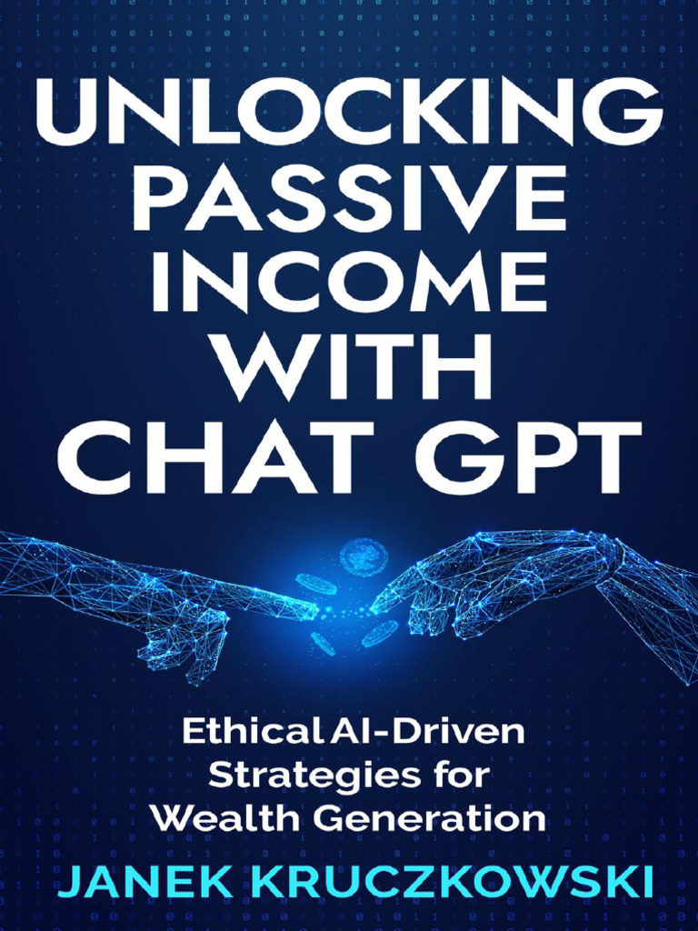 Unlocking Passive Income With ChatGPT Ethical AI-Driven Strategies For Wealth Generation (Janek ...