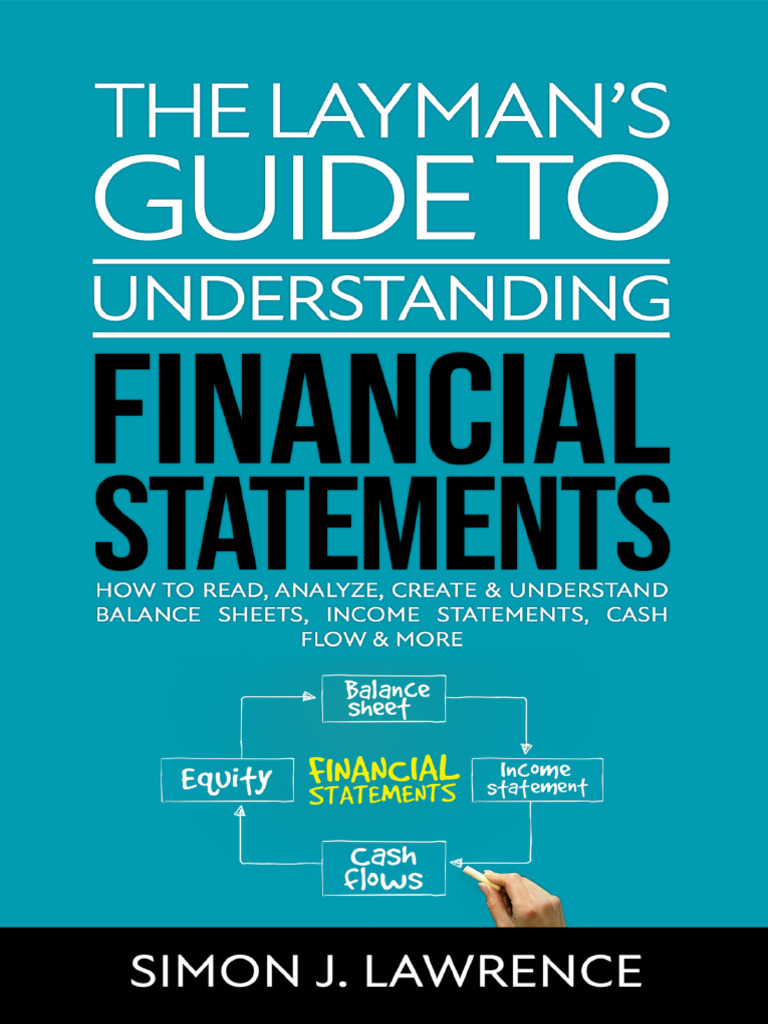 The Layman’s Guide to Understanding Financial Statements How to Read, Analyze, Create Understand ...