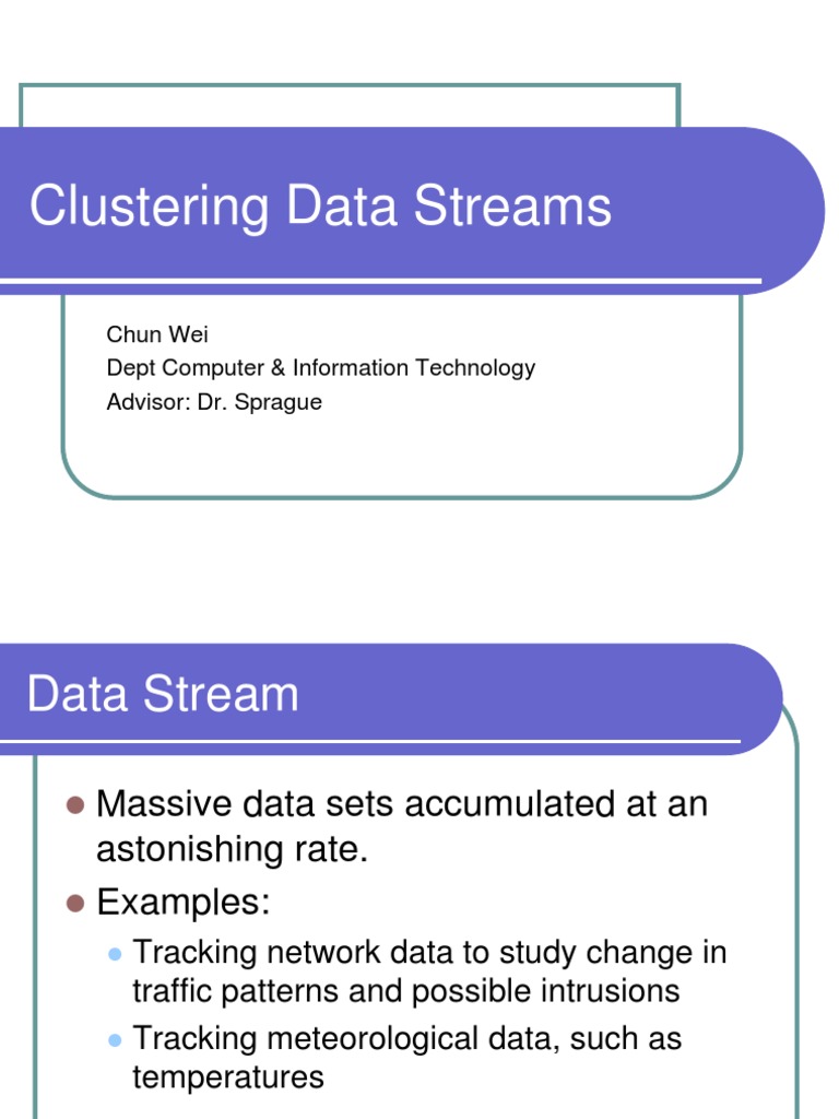 Clustering Data Streams: Chun Wei Dept Computer & Information Technology Advisor: Dr. Sprague ...