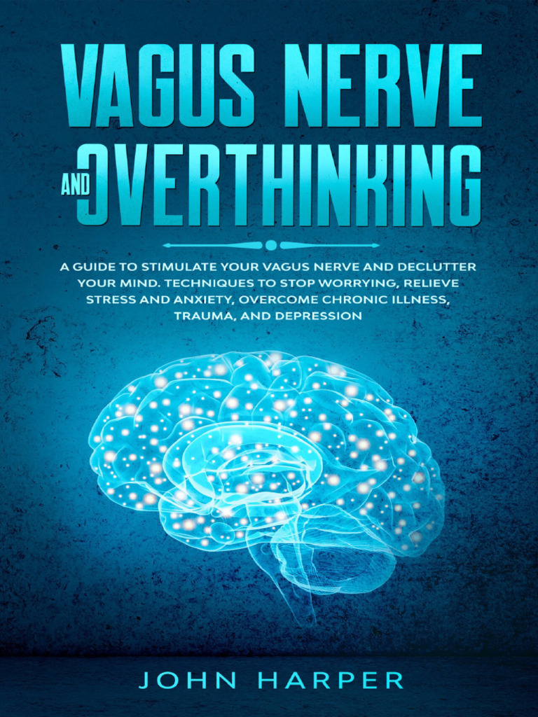 Vagus Nerve and Overthinking a Guide to Stimulate Your Vagus Nerve and Declutter Your Mind ...