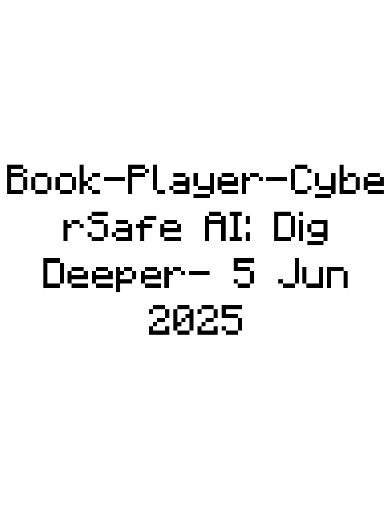 Book-Player-CyberSafe AI - Dig Deeper - 5 Jun 2025 | PDF