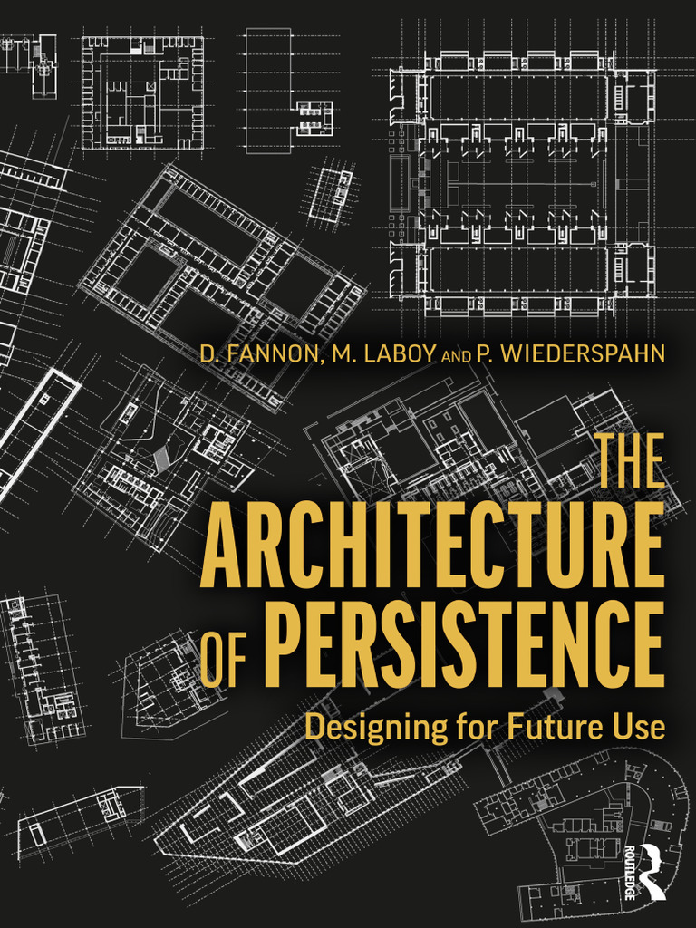 The Architecture of Persistence Designing for Future Use (David Fannon, Michelle Laboy, Peter ...