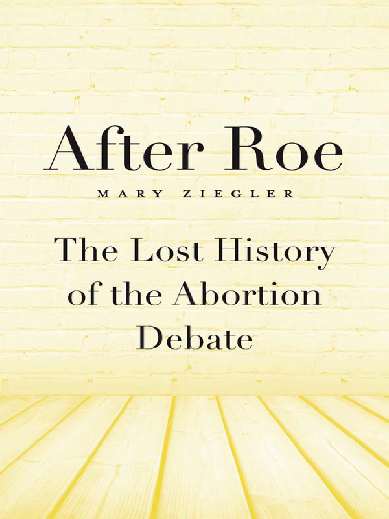 After Roe The Lost History of The Abortion Debate by Mary Ziegler | PDF | Anti Abortion ...