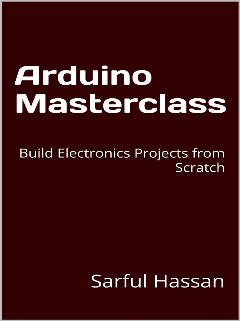 Hassan S. Arduino Masterclass. Build Electronics Projects From Scratch 2025 | PDF | Series And ...