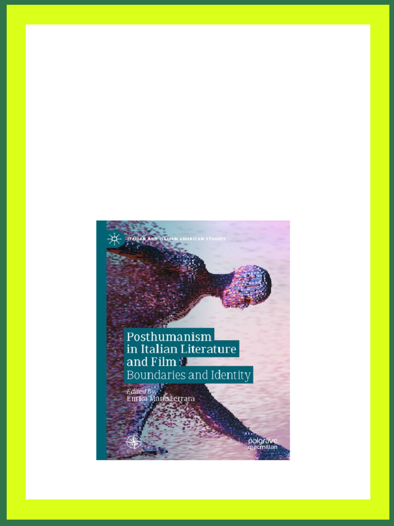 Posthumanism in Italian Literature and Film: Boundaries and Identity Enrica Maria Ferrara ...