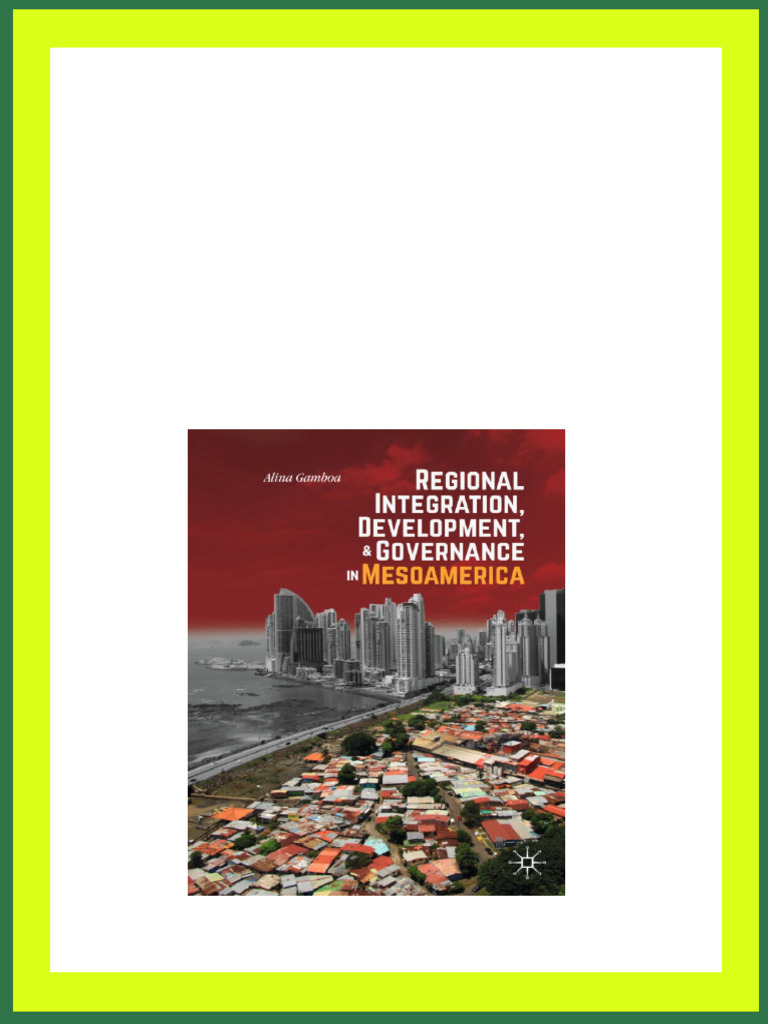 Regional Integration, Development, and Governance in Mesoamerica 1st Ed. 2020 Edition Alina ...