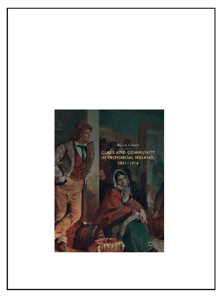 Class and Community in Provincial Ireland 18511914 1st Ed Brian Casey ...