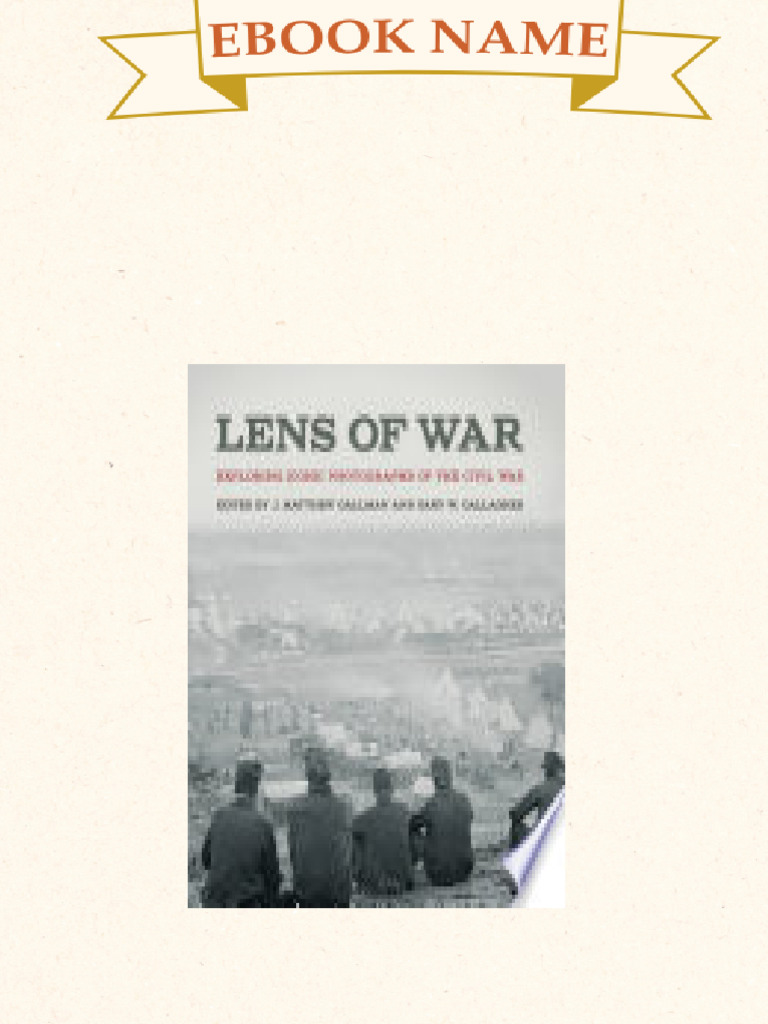 Lens of War Exploring Iconic Photographs of The Civil War James Matthew ...