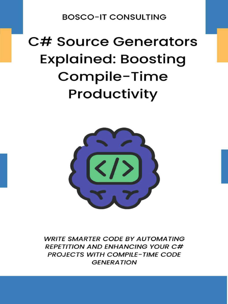 C# Source Generators Explained: Boosting Compile-Time Productivity: Write Smarter Code by ...
