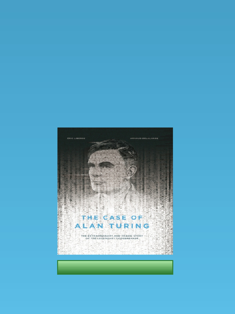 The Case of Alan Turing The Extraordinary and Tragic Story of The ...