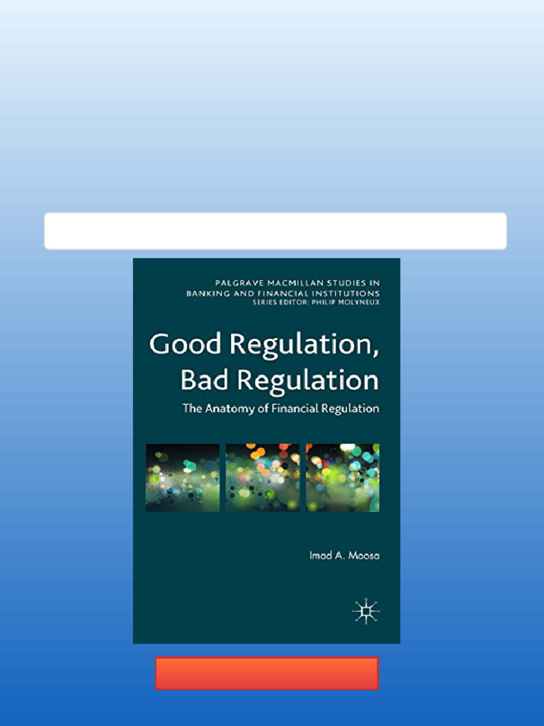 Good Regulation Bad Regulation The Anatomy of Financial Regulation ...