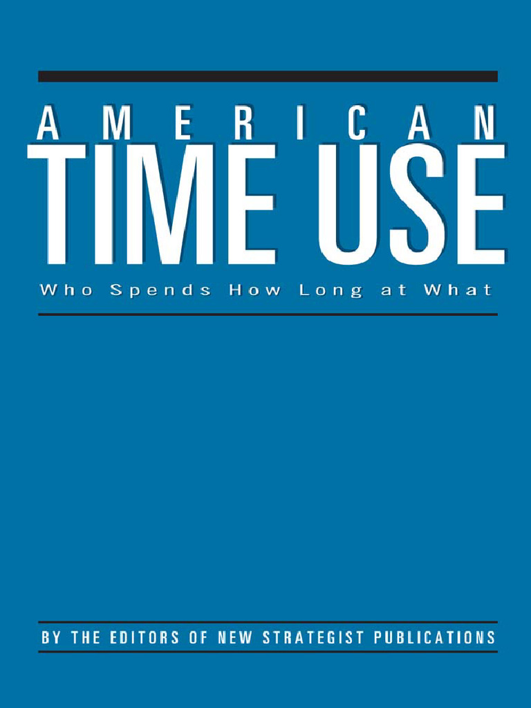 American Time Use Who Spends How Long at What (New Strategist ...