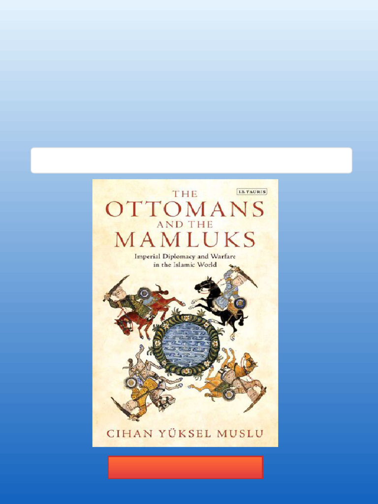 The Ottomans and The Mamluks Imperial Diplomacy and Warfare in The Islamic World Muslu PDF ...