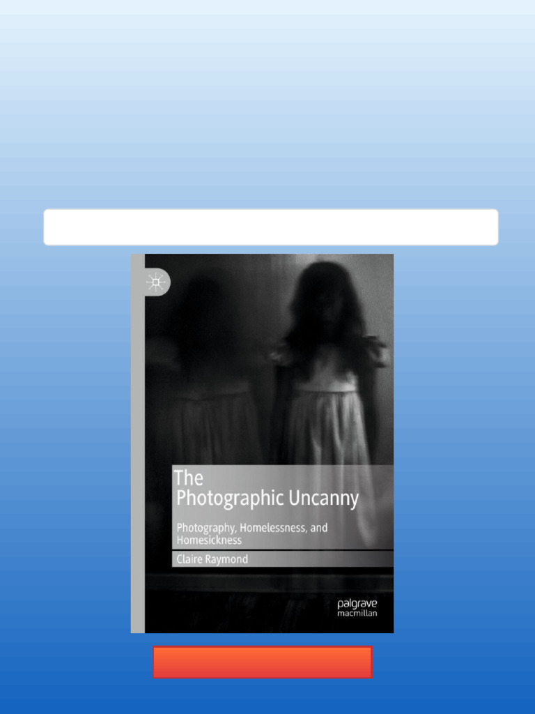 The Photographic Uncanny: Photography, Homelessness, and Homesickness ...
