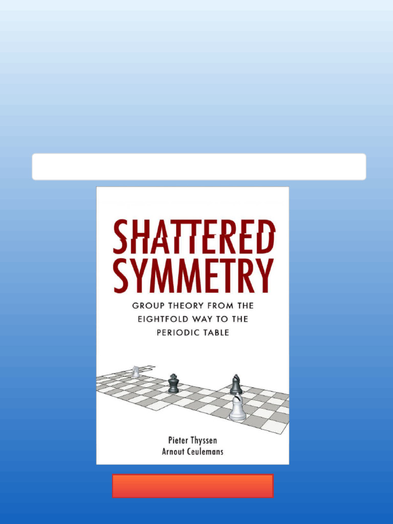 Shattered Symmetry Group Theory From The Eightfold Way To The Periodic ...